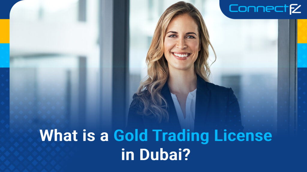 What is a gold trading license in Dubai? Connect Free Zone